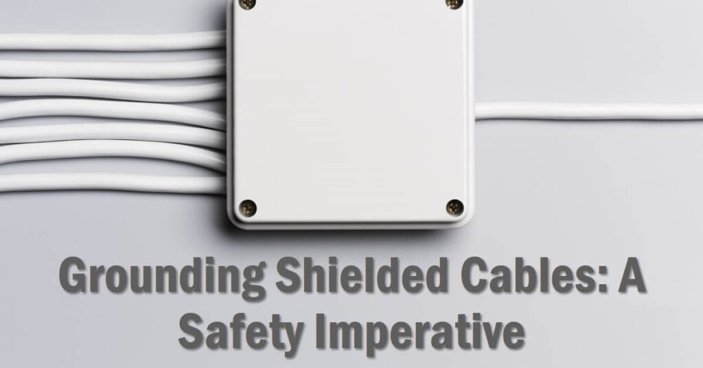 Don't Take Risks: The Importance of Grounding Shielded Cables ...